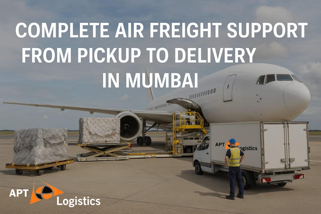 Complete Air Freight Support from Pick-Up to Delivery in Mumbai – APT ...